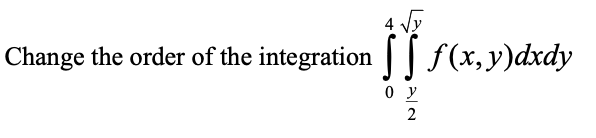 Solved Change the order of the integration ∫04∫2yyf(x,y)dxdy | Chegg.com