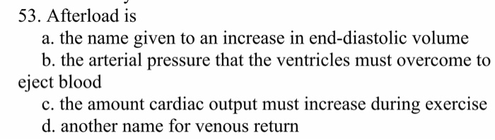 Solved 53. Afterload is a. the name given to an increase in | Chegg.com