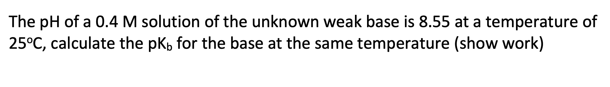 Solved The pH of a 0.4 M solution of the unknown weak base | Chegg.com