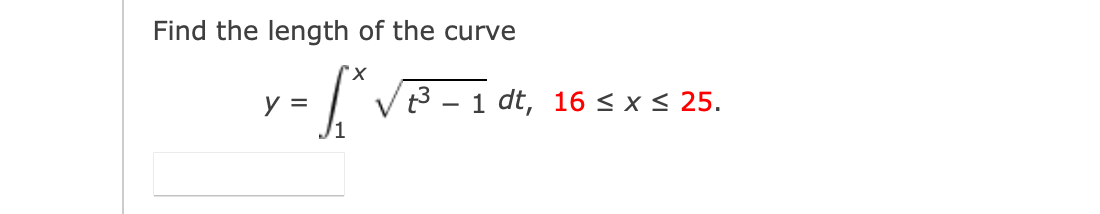 Solved Find the length of the curve y=∫1xt3−1dt,16≤x≤25Find | Chegg.com