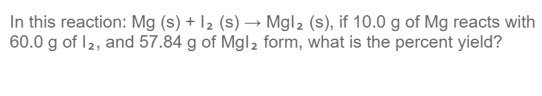 Solved In this reaction: Mg (s) + 12 (s) → Mgl2 (s), if 10.0 | Chegg.com