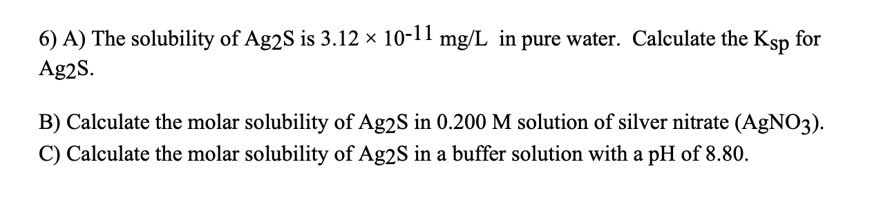 Solved 6) A) The solubility of Ag2S is 3.12 x 10-11 mg/L in | Chegg.com