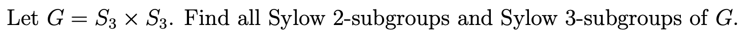 Solved Let G=S3×S3. Find all Sylow 2-subgroups and Sylow 3 | Chegg.com