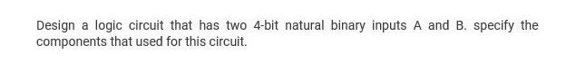 Solved Design a logic circuit that has two 4-bit natural | Chegg.com
