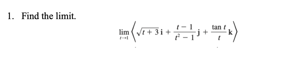 Solved 1. Find the limit. lim It + 3i+ t - 1 j + - 1 tant k | Chegg.com