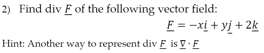 Solved 2) Find div F of the following vector field: F = -xi | Chegg.com
