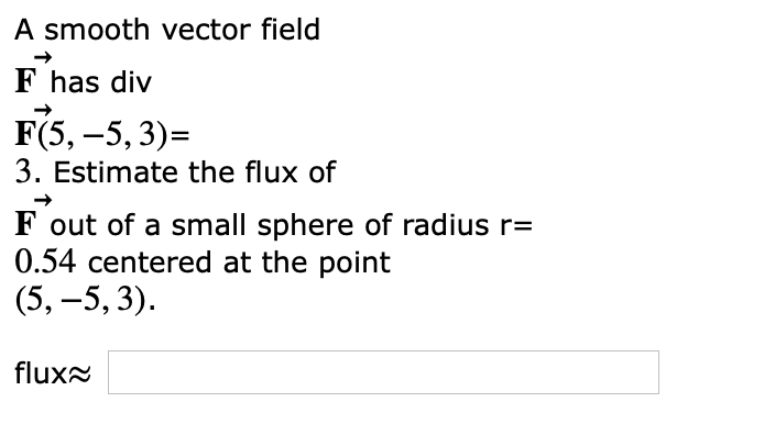 Solved A smooth vector field F has div F(5, -5,3)= 3. | Chegg.com