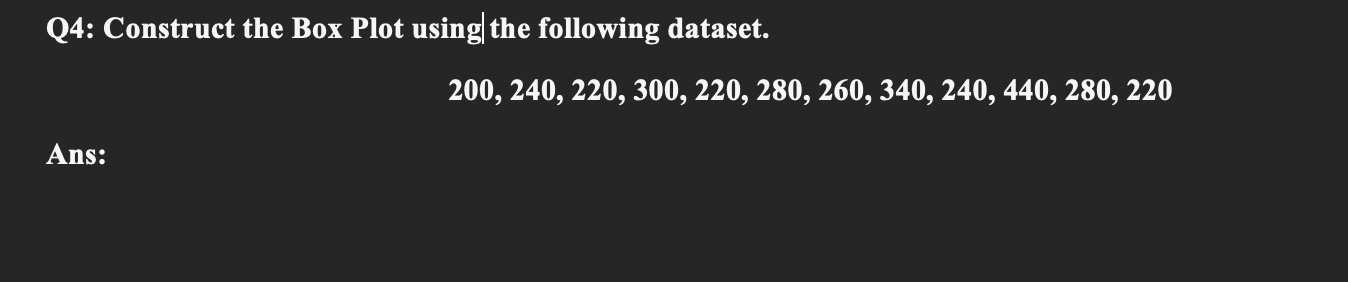 Solved Q4: Construct the Box Plot using|the following | Chegg.com