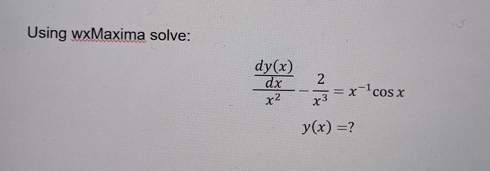 Solved Using wxMaxima solve: w dy(x) dx x2 2 = x-1cos x x x3 | Chegg.com