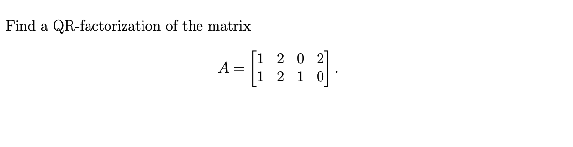 Solved Find a QR-factorization of the matrix A = [i 2 : ) | Chegg.com