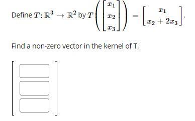 Solved Define T:R3→R2 by T⎝⎛⎣⎡x1x2x3⎦⎤⎠⎞=[x1x2+2x3]. Find a | Chegg.com