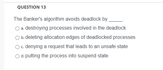 Solved QUESTION 13 The Banker's algorithm avoids deadlock by | Chegg.com