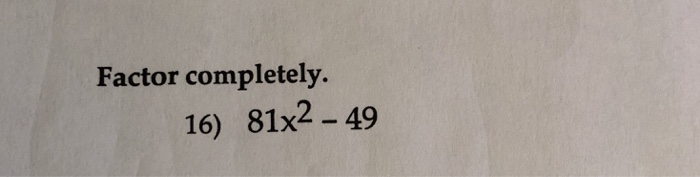 Solved Factor completely. 16) 81x2-49 | Chegg.com