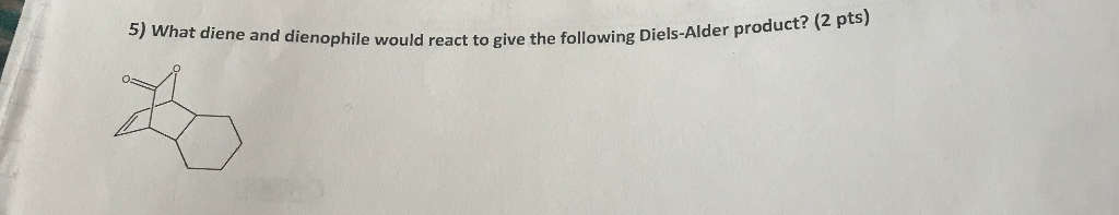 Solved 5) What diene and di enophile would react to give the | Chegg.com