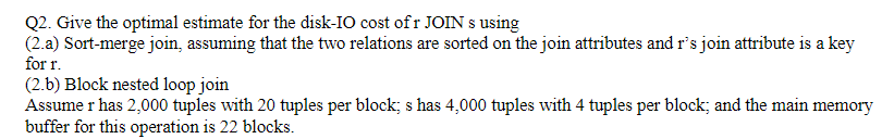 Solved Q2. Give the optimal estimate for the disk-IO cost of | Chegg.com