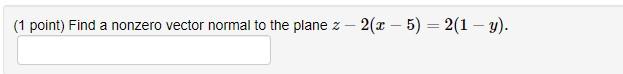 Solved (1 point) Find a nonzero vector normal to the plane | Chegg.com