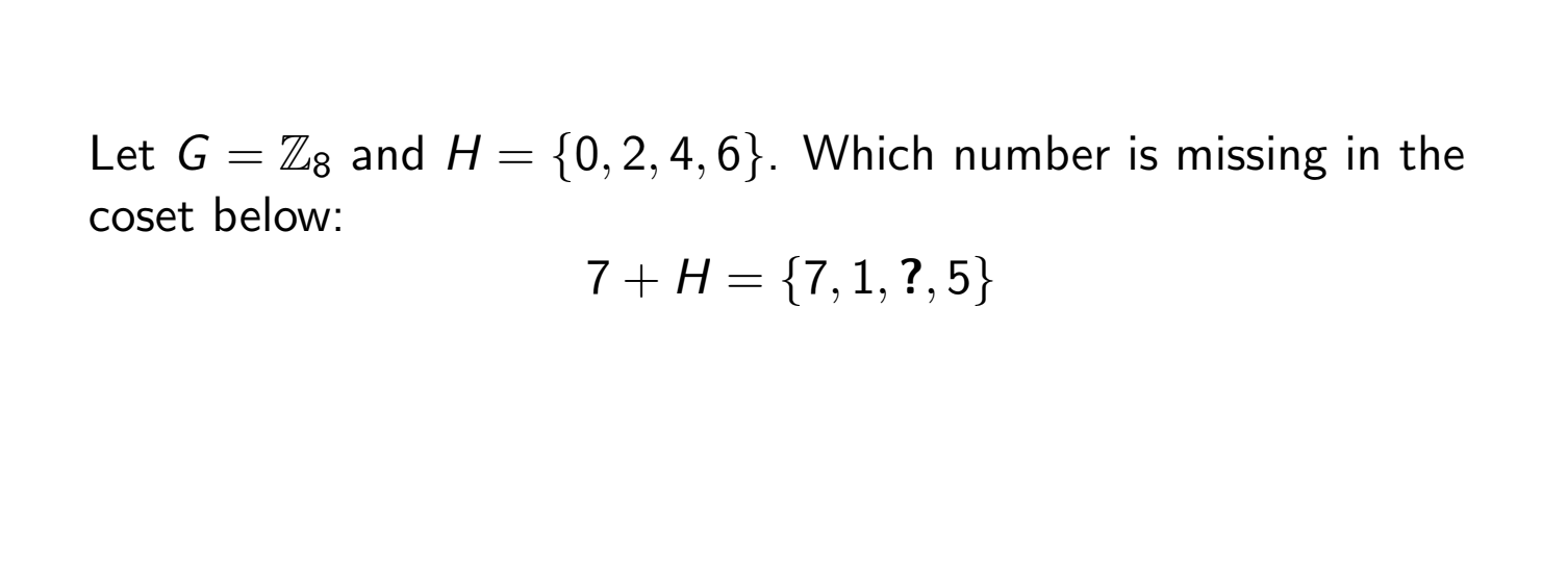 Solved Let G = Z8 and H = {0, 2, 4, 6}. Which number is | Chegg.com