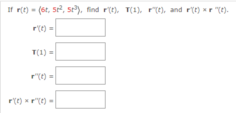 Solved If r(t)= 6t,5t2,5t3 , find r′(t),T(1),r′′(t), and | Chegg.com