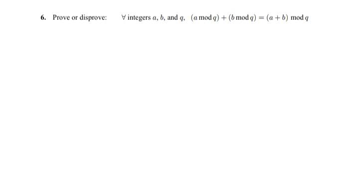 Solved 6. Prove or disprove: Vintegers a, b, and q, (a mod | Chegg.com