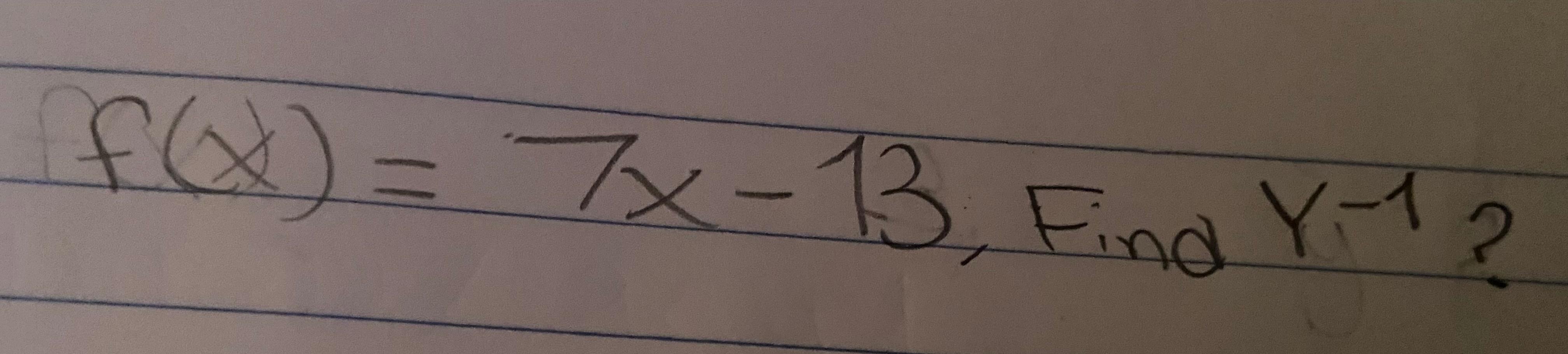 Solved f(x)=7x−13, Find Y−1 ? | Chegg.com