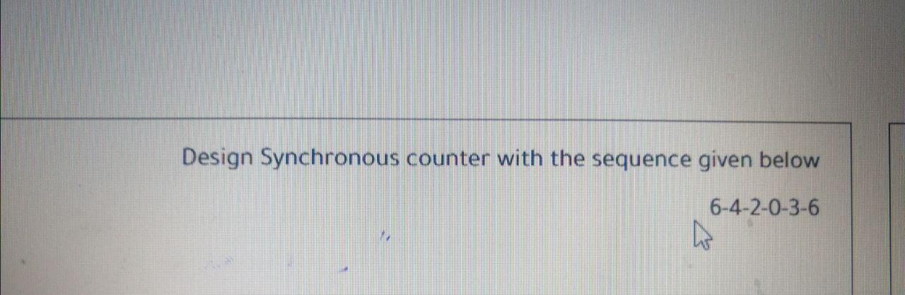 Solved Design Synchronous counter with the sequence given | Chegg.com | Chegg.com