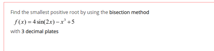 Solved Find the smallest positive root by using the | Chegg.com
