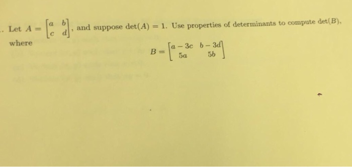Solved = [a b Let A- and suppose det(A) - 1. Use properties | Chegg.com