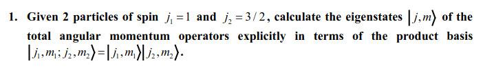 Solved 1. Given 2 particles of spin j1=1 and j2=3/2, | Chegg.com