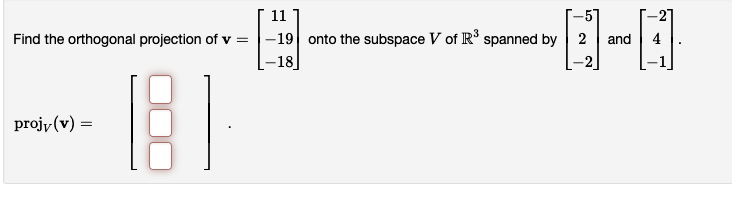 Solved Find the orthogonal projection of v=⎣⎡11−19−18⎦⎤ onto | Chegg.com
