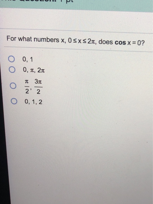 Solved For what numbers x, 0 sxs 2t, does cos x = 0? 0, 1 0, | Chegg.com