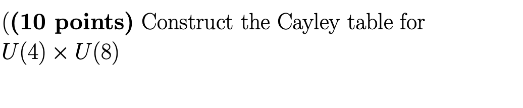 Solved ((10 points) Construct the Cayley table for U(4)×U(8) | Chegg.com
