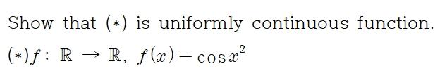 Solved Show that (*) is uniformly continuous function. (*)f: | Chegg.com