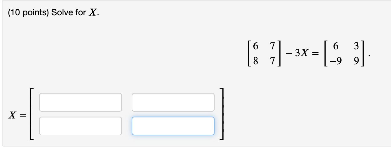 Solved (10 points) Solve for X. [6877]−3X=[6−939] X=[2] | Chegg.com