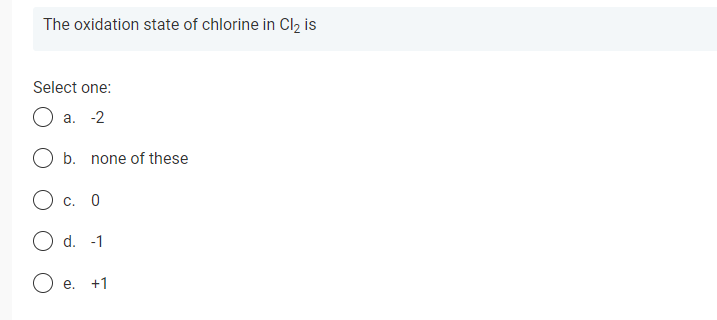 Solved The oxidation state of chlorine in Cl2 is Select one: | Chegg.com