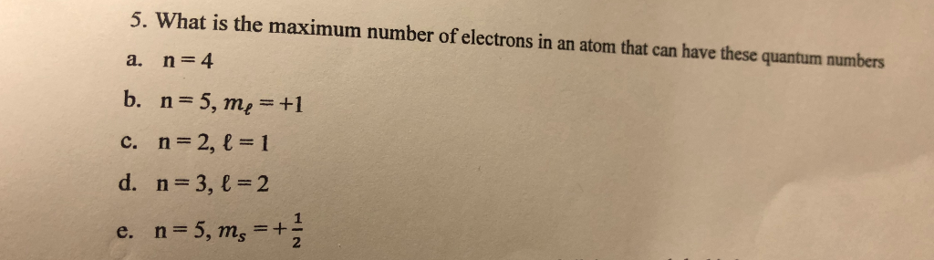 Solved 5. What is the maximum number of electrons in an atom | Chegg.com