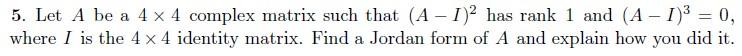 Solved 5. Let A be a 4 x 4 complex matrix such that (A - 1)2 | Chegg.com
