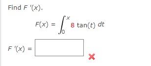 Solved Find F'(x). F(x) = = 1** 8 tan(t) dt F'(x) 11 X | Chegg.com
