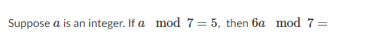 Solved Suppose a is an integer. If a mod 7 = 5, then 6a mod | Chegg.com
