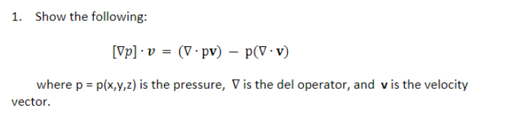 Solved 1. Show the following: [Vp] · v = (pv) - P(V.v) where | Chegg.com