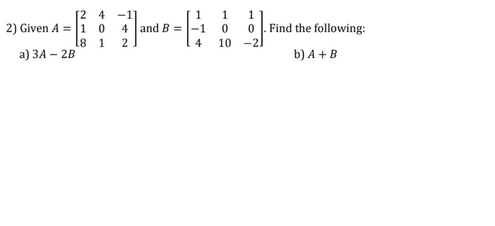 Solved 12 4 2) Given A = 1 0 L8 1 a) 3A - 2B -1] 1 4 and B = | Chegg.com