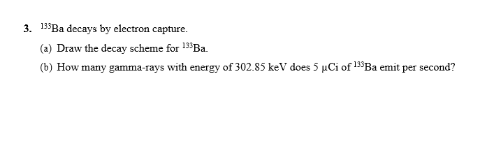 Solved 3. 133 Ba decays by electron capture. (a) Draw the | Chegg.com