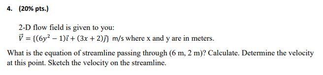 Solved 4. (20% pts.) 2-D flow field is given to you: V = | Chegg.com