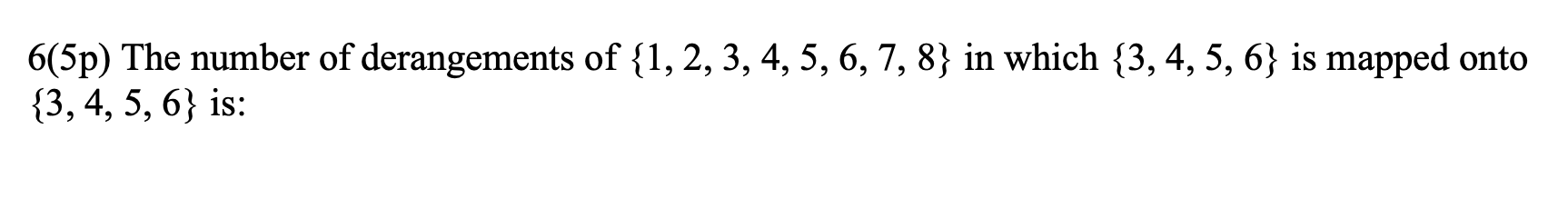 Solved 6(5p) The number of derangements of {1, 2, 3, 4, 5, | Chegg.com