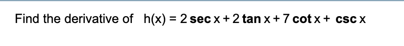 Solved Find the derivative of h(x)=2secx+2tanx+7cotx+cscx | Chegg.com