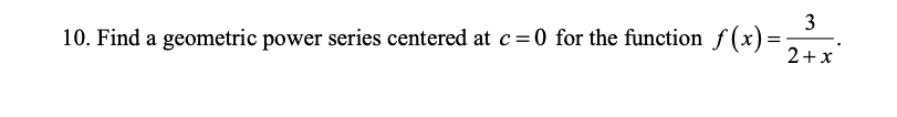 Solved 10. Find a geometric power series centered at c=0 for | Chegg.com