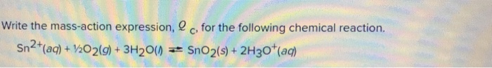 Solved Write the mass-action expression, 0 c, for the | Chegg.com