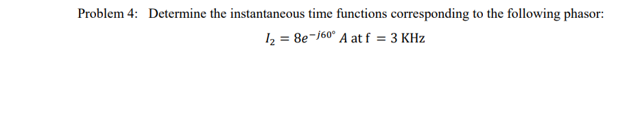 Solved Problem 4: Determine the instantaneous time functions | Chegg.com