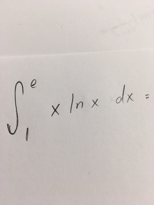 Solved Integral^e _1 x ln x dx = | Chegg.com
