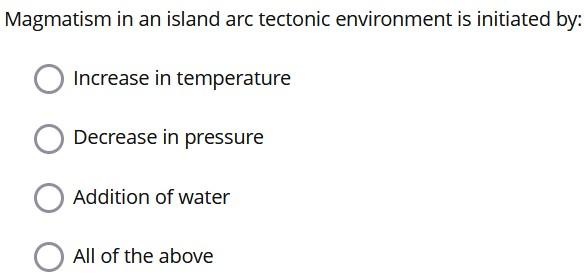 Solved Magmatism in an island arc tectonic environment is | Chegg.com