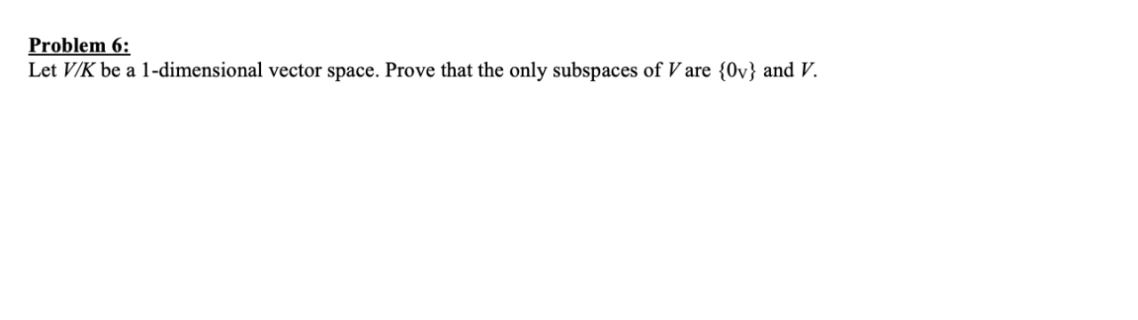 Solved Problem 6: Let V/K be a 1-dimensional vector space. | Chegg.com